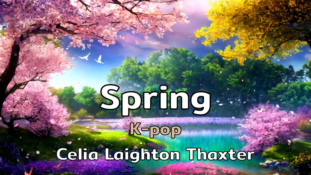 Spring | a K-pop song with lyrics by Celia Laighton Thaxter ...