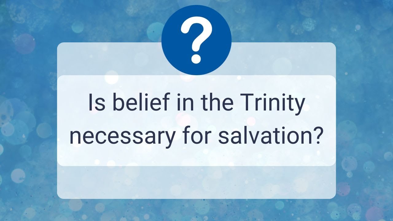 Is belief in the Trinity necessary for salvation? - YouTube