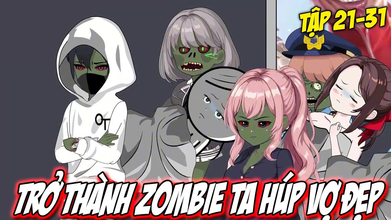 Trở thành zombie ta húp vợ đẹp | [Tập 21-31] [Siêu Hay] KnoxVietsub ...