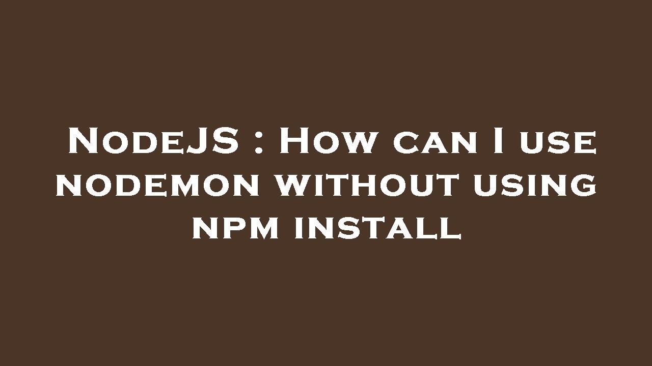 NodeJS : How can I use nodemon without using npm install - YouTube NodeJS : How can I use nodemon without using npm install - YouTube