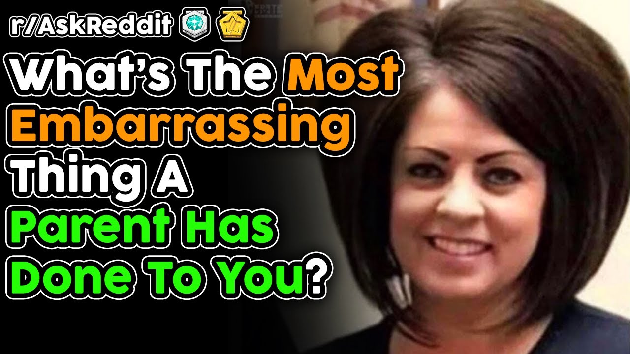 What's The Most Embarrassing Thing A Parent Has Done To You? (r ...