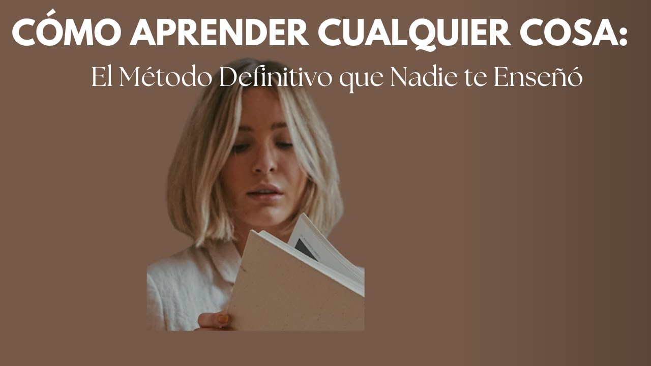 Cómo Aprender CUALQUIER COSA: El Método Definitivo que Nadie te Enseñó - YouTube