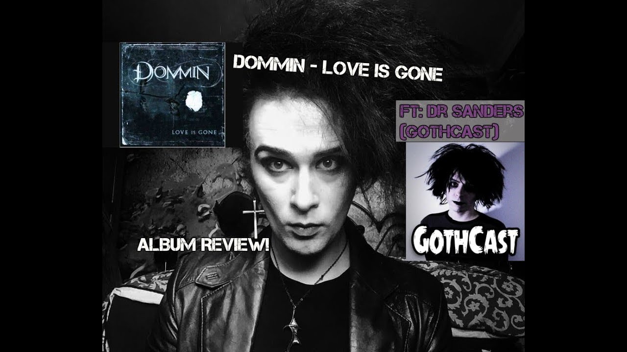 Dommin - 'Love Is Gone' Album Review (Ft: Dr Sanders of Gothcast) - YouTube