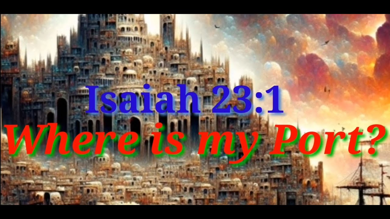 Where is My Port ? (Isaiah 23:1) - YouTube