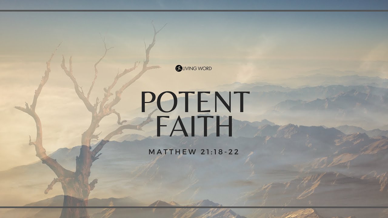 “Potent Faith” (Matthew 21:18-22) Pastor Mel Caparros February 18, 2024 ...