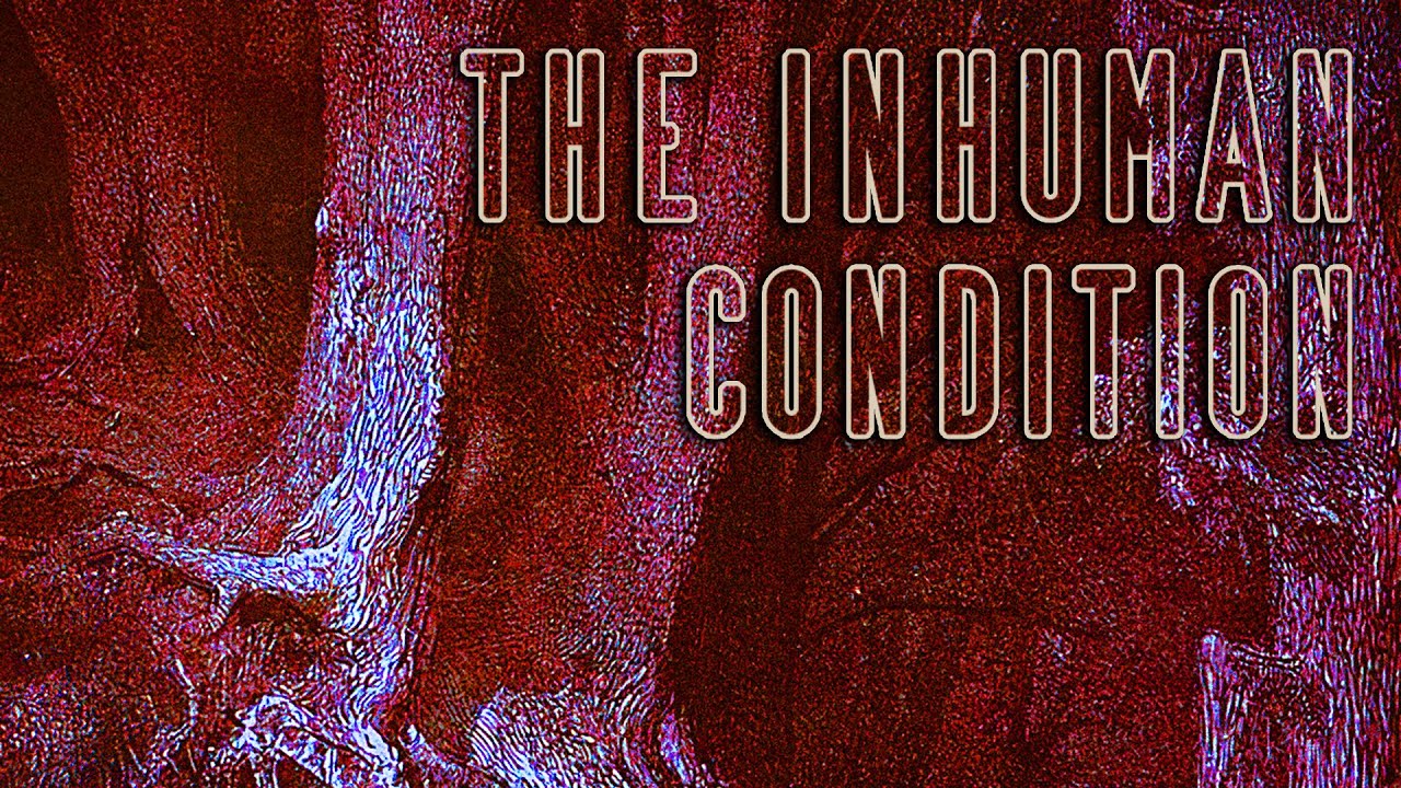 The Inhuman Condition - YouTube