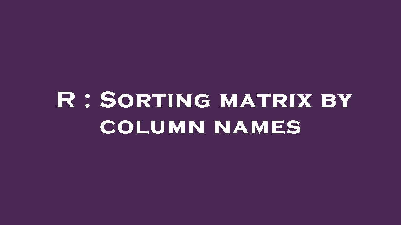 R Sorting Matrix By Column Names YouTube r-sorting-matrix-by-column-names-youtube