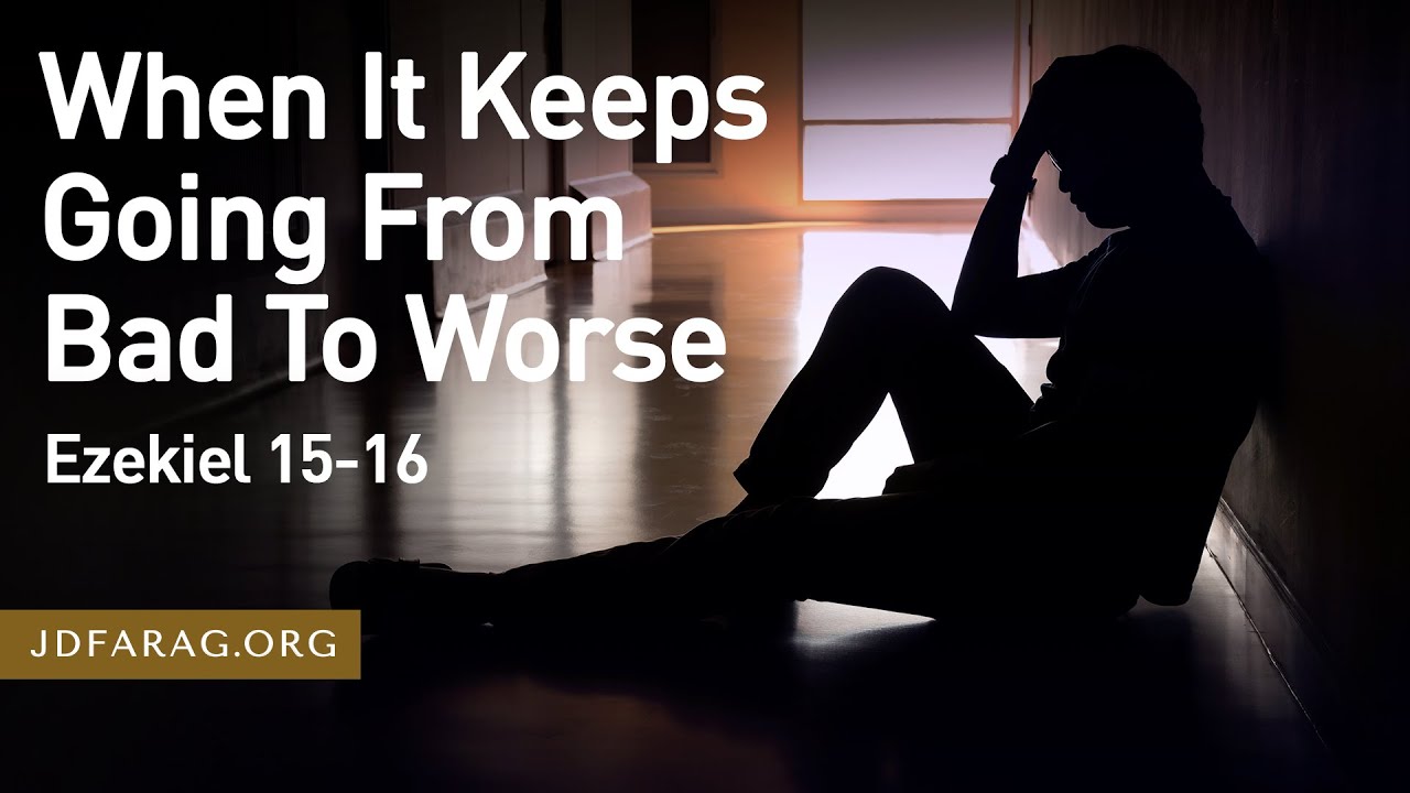 When It Keeps Going From Bad To Worse Ezekiel 15 16 July 13th 2023 when-it-keeps-going-from-bad-to-worse-ezekiel-15-16-july-13th-2023