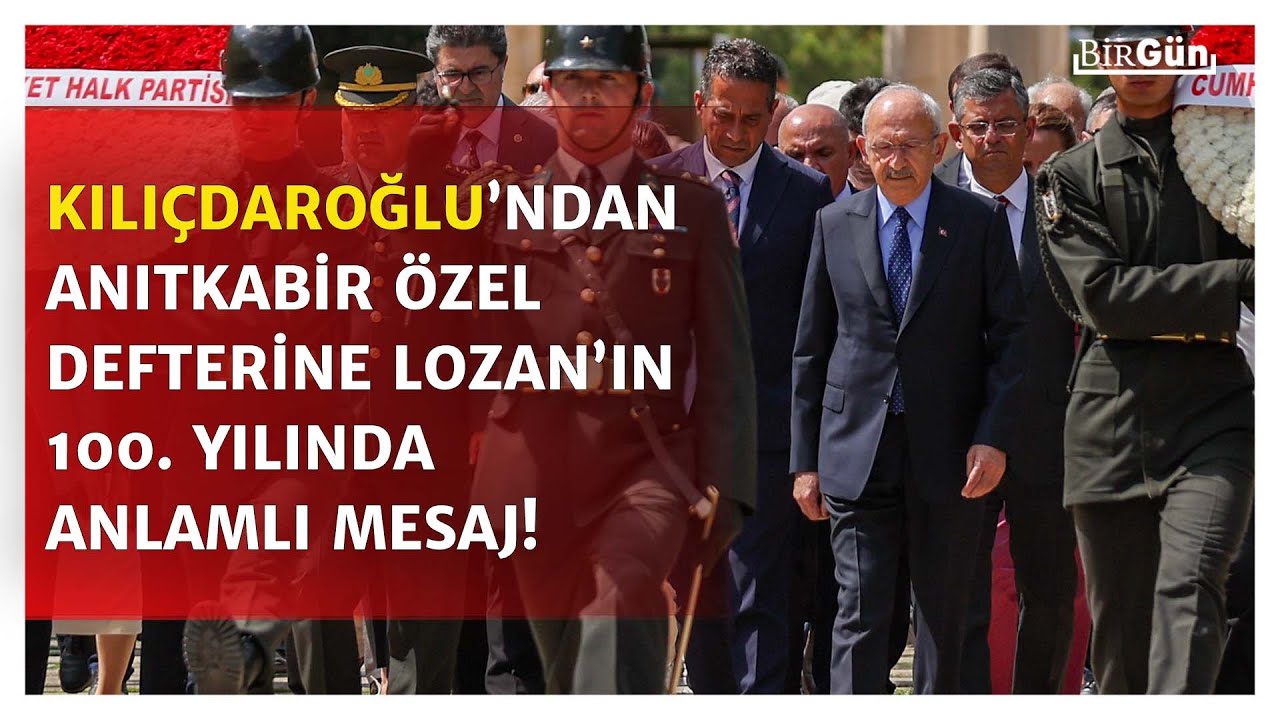 Kılıçdaroğlu’ndan Lozan’ın 100. Yılında Anıtkabir’de anlamlı mesaj ...