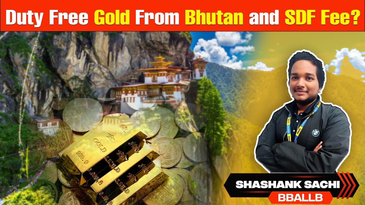 Duty Free Gold From Bhutan and SDF Fee? By - Shashank Sachi - YouTube