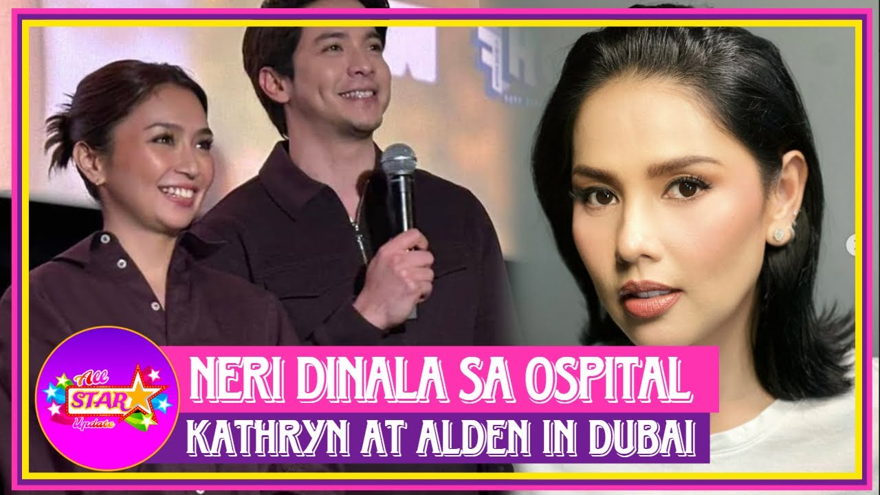 NERI NAIG MIRANDA DINALA SA OSPITAL, KATHRYN BERNARDO AT ALDEN RICHARDS ...