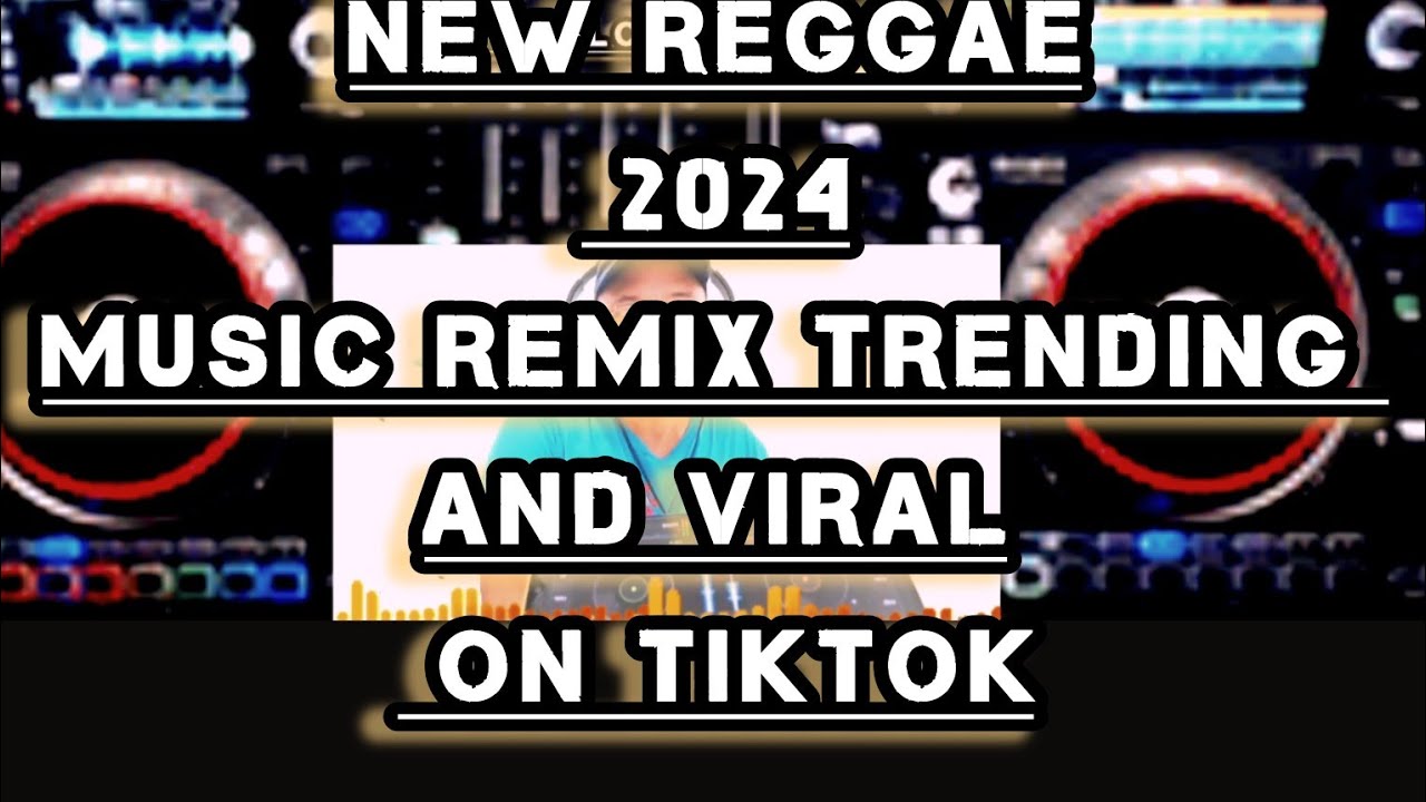 NEW REGGAE 2024-MUSIC REMIX TRENDING AND VIRAL ON TIKTOK - YouTube