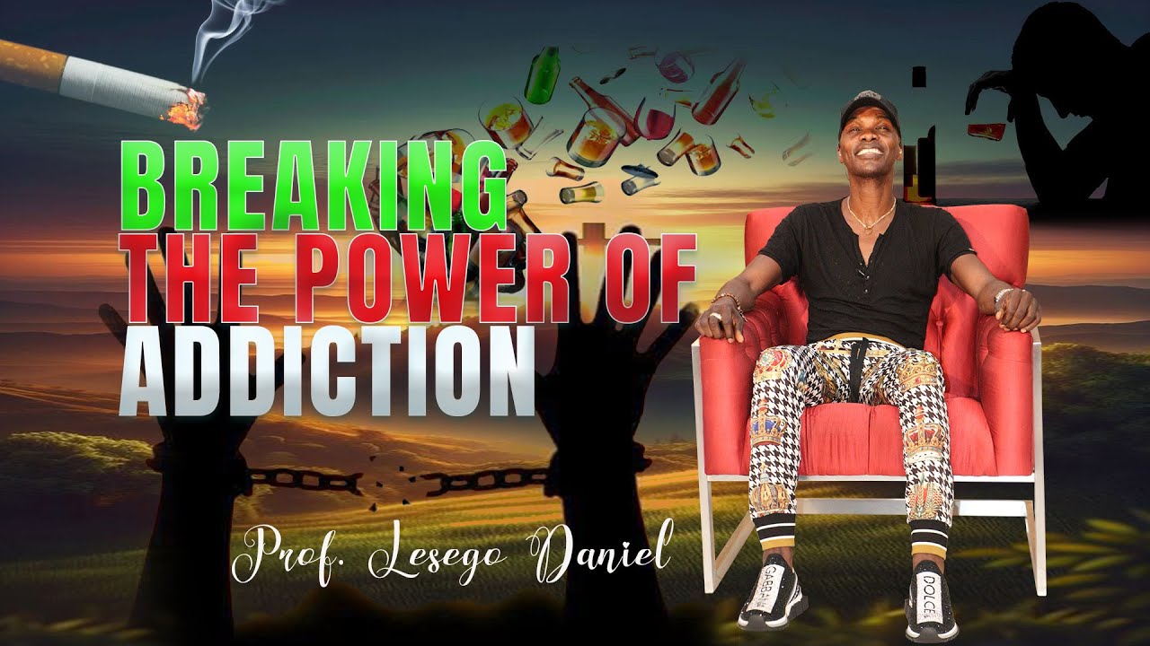 Breaking The Power Of Addiction By Prof. Lesego Daniel - YouTube