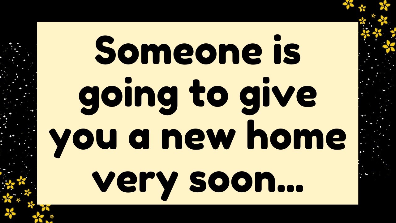 Someone Is Going To Give You A New Home Very Soon Gods Message For someone-is-going-to-give-you-a-new-home-very-soon-gods-message-for