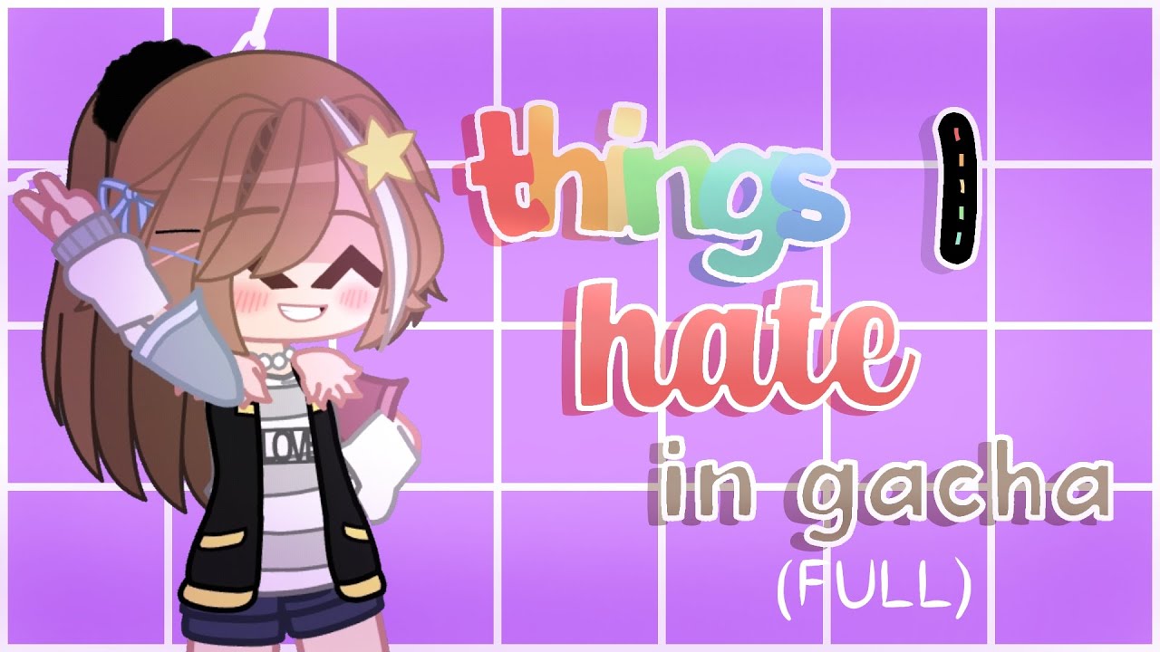 Things I Hate in Gacha (FULL) - YouTube