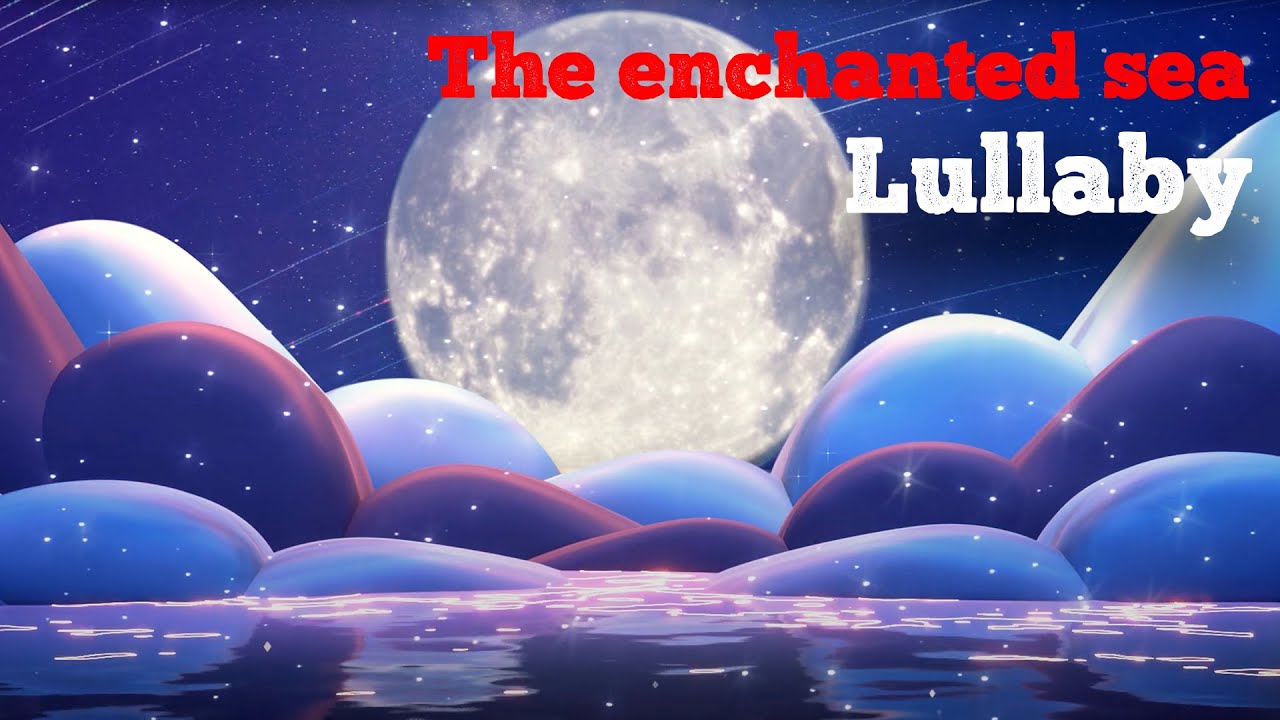 Lullaby - The enchanted sea - Bedtime Lullabies and Calming water ...