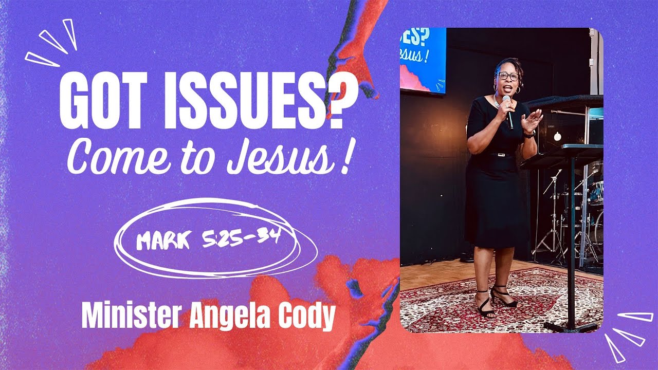 Got Issues? Come To Jesus! | Sunday Message | Minister Angela Cody ...