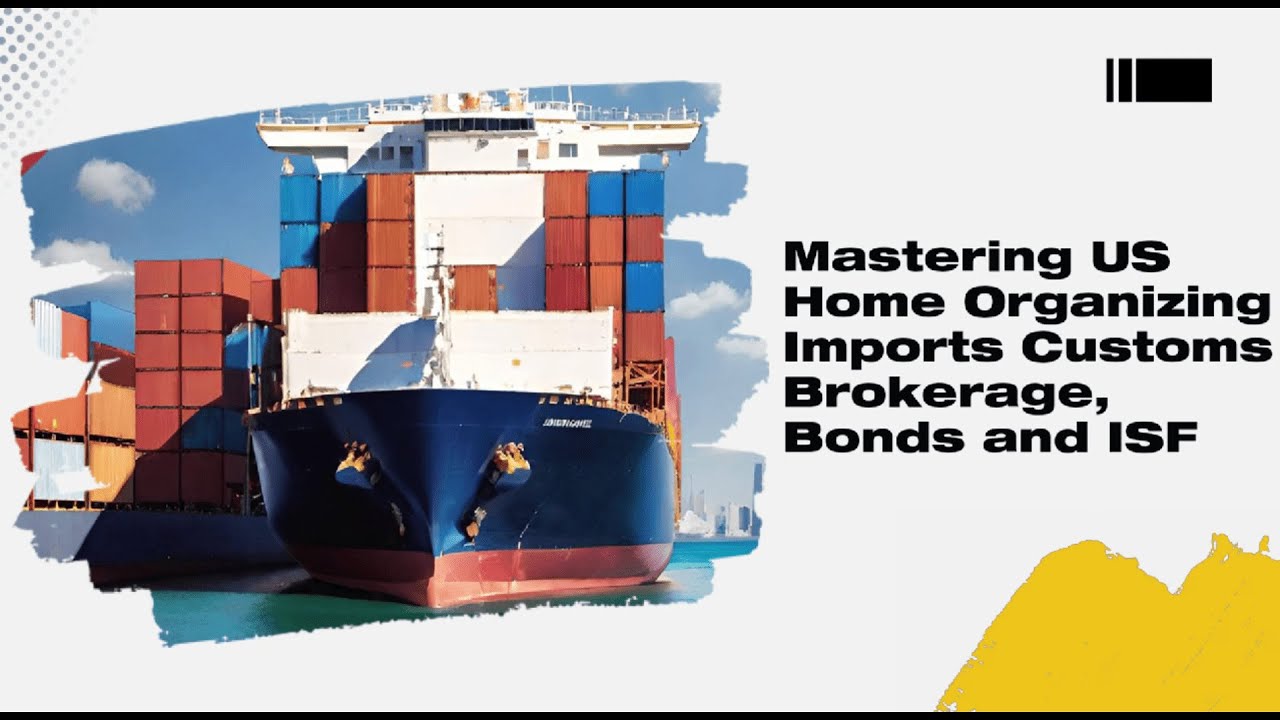 Mastering US Home Organizing Imports: Customs Brokerage, Bonds and ISF ...