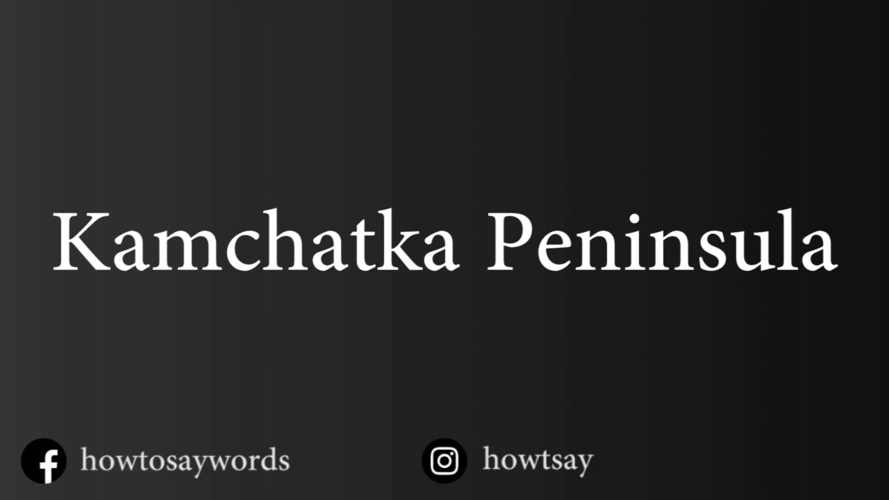 How To Pronounce Kamchatka Peninsula - YouTube