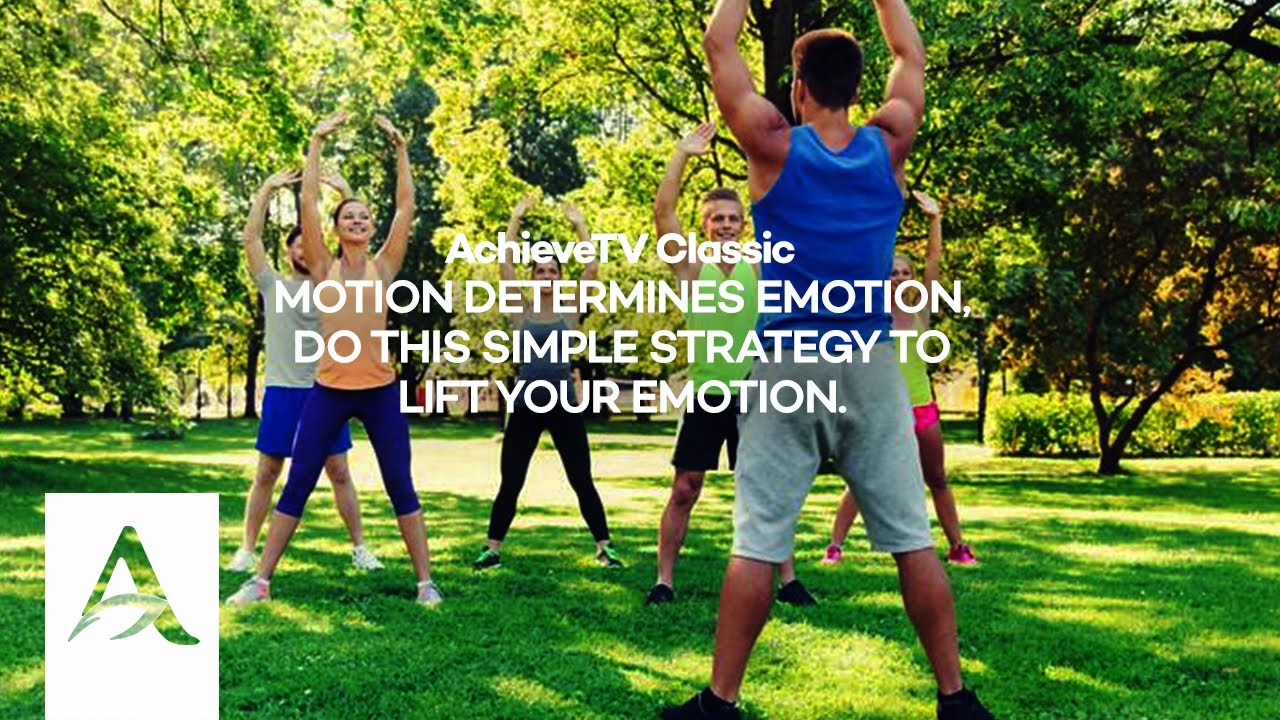 AchieveTV Classic - Motion determines Emotion, do this simple strategy ...