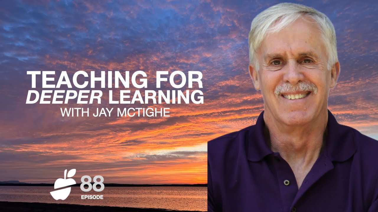 Teaching for Deeper Learning: Jay McTighe on How to Teach in the 21st ...