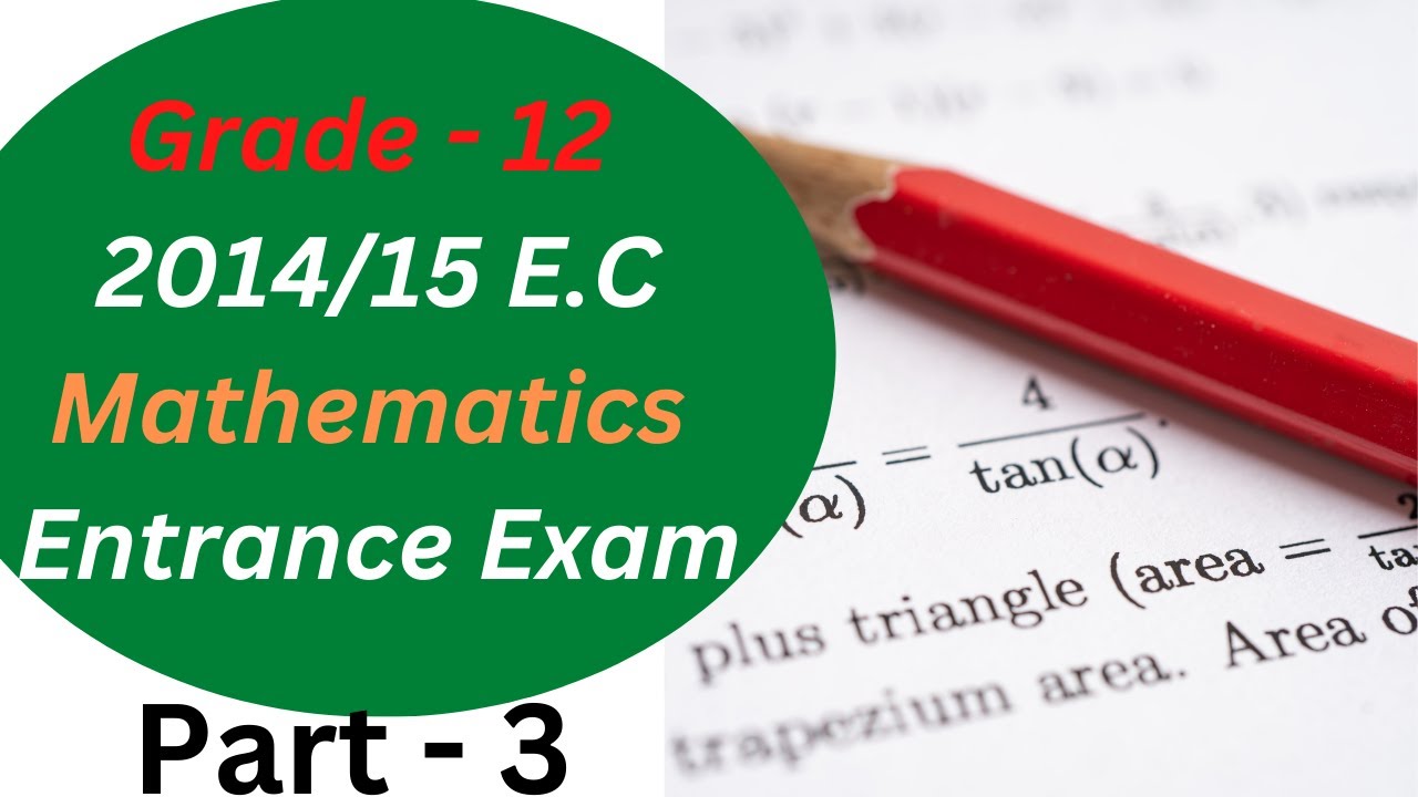 የ12ኛ ክፍል የሂሳብ ፈተና ክፍል _ ሶስት // 2014/15 EC Mathematics Entrance Exam for ...