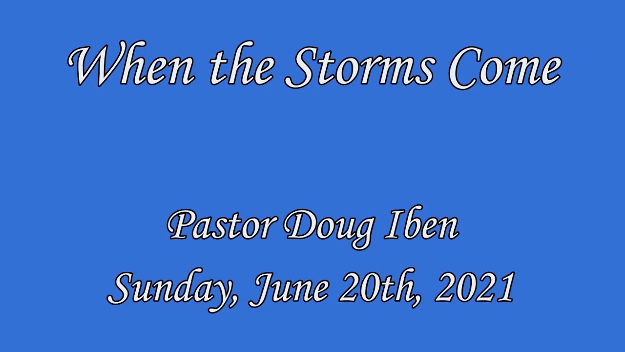 Pastor Doug Iben - 2021-06-20 - When the Storms Come - YouTube