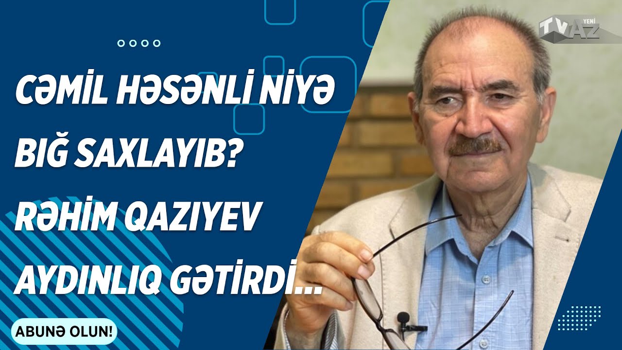 CƏMİL HƏSƏNLİ NİYƏ BIĞ SAXLAYIB? - RƏHİM QAZIYEV AYDINLIQ GƏTİRDİ ...