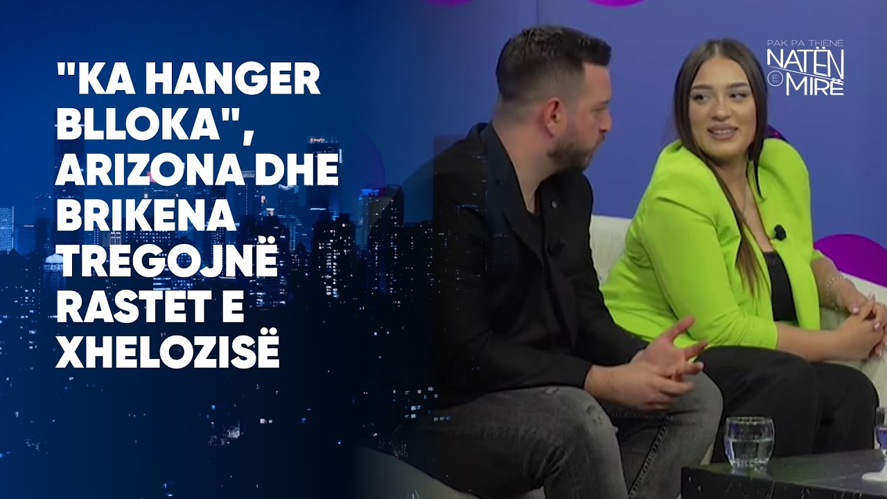 "Ka hanger blloka", Arizona dhe Brikena tregojnë rastet e xhelozisë në ...