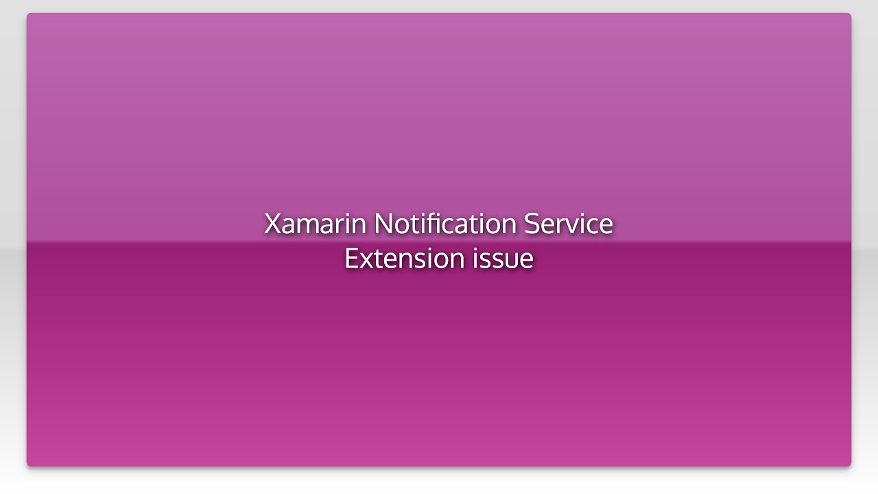 Xamarin Notification Service Extension issue - YouTube