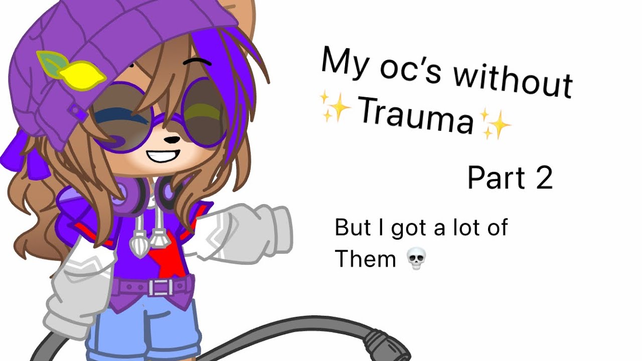 My oc’s without trauma || part 2 - YouTube