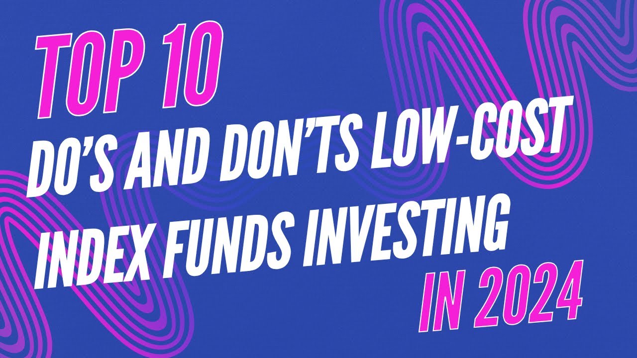 Top 10 Do’s And Don’ts Low-Cost Index Funds Investing In 2024 - YouTube