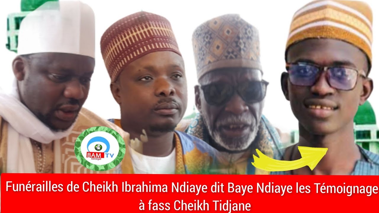 Funérailles de Cheikh Ibrahima Ndiaye dit Baye Ndiaye les Témoignages à ...