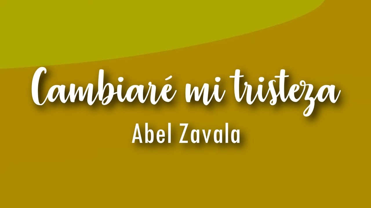 Cambiaré Mi Tristeza (Letra) - Abel Zavala - YouTube