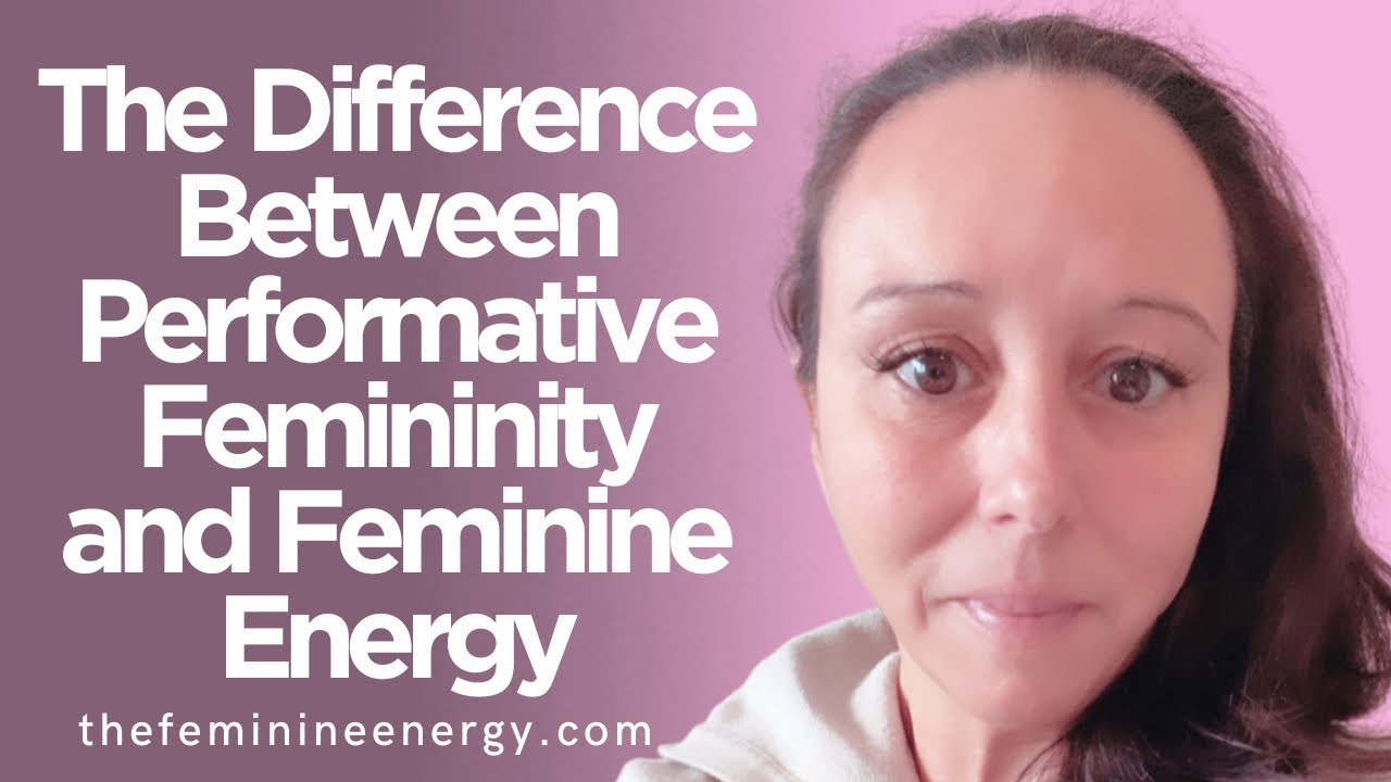 The Difference Between Performative Femininity and Feminine Energy ...