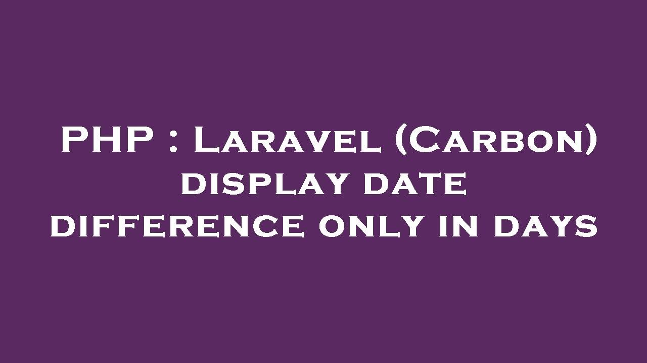 PHP Laravel Carbon Display Date Difference Only In Days YouTube PHP Laravel Carbon Display Date Difference Only In Days YouTube