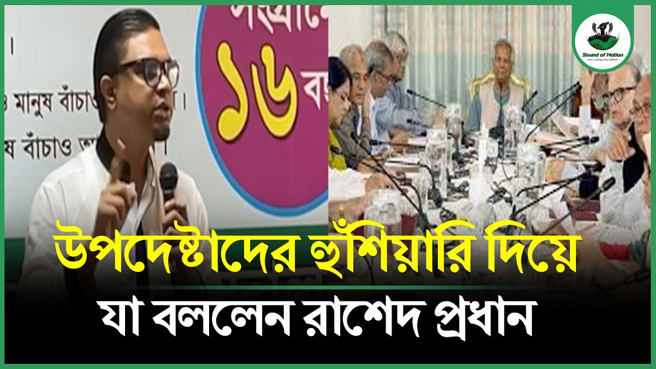 উপদেষ্টাদের হুঁশিয়ারি দিয়ে যা বললেন রাশেদ প্রধান। Rashed Prodhan ...