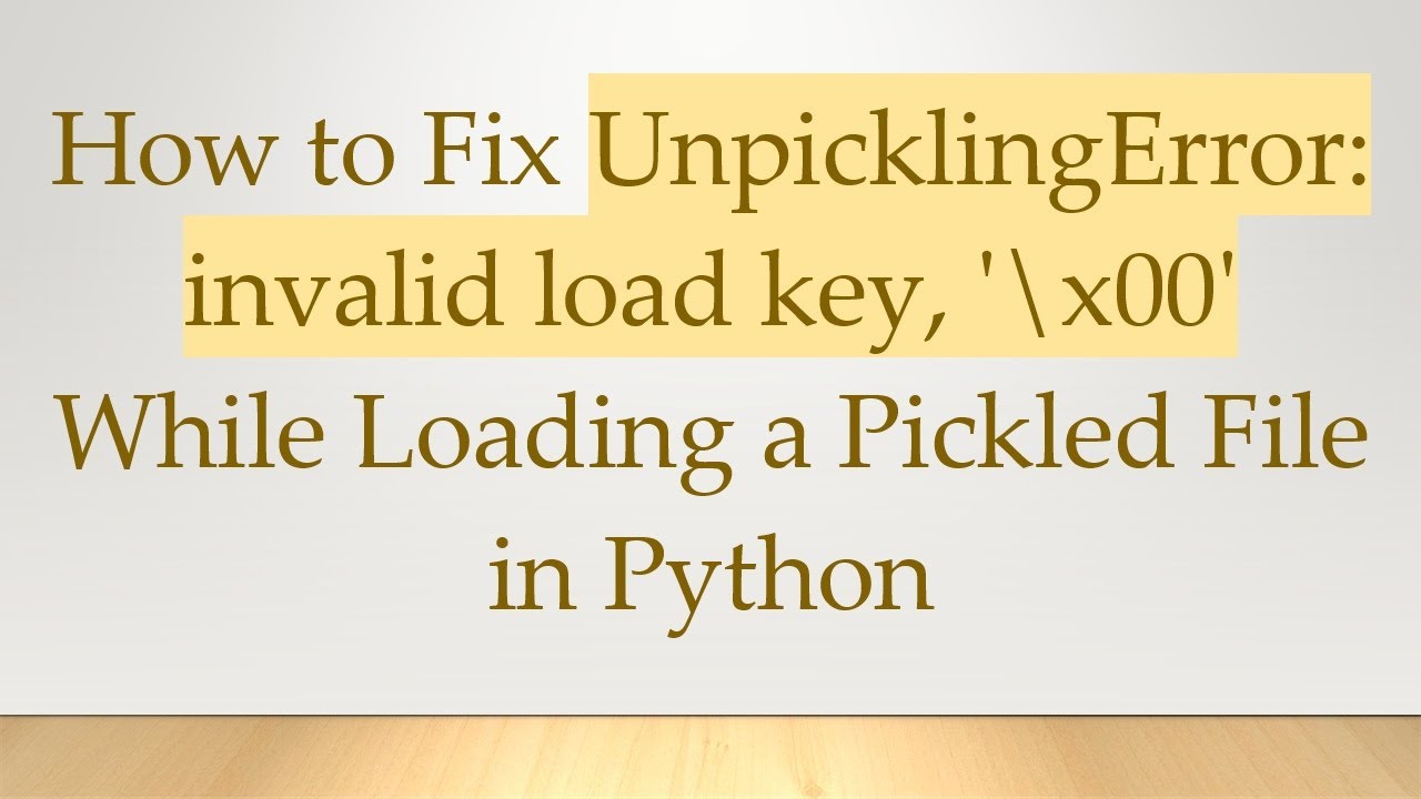 How To Fix Unpicklingerror Invalid Load Key X00 While Loading A Pickled File In Python