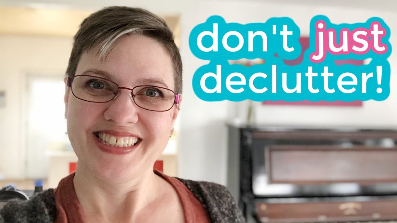 If you're only focused on decluttering, you're doing it backwards - YouTube