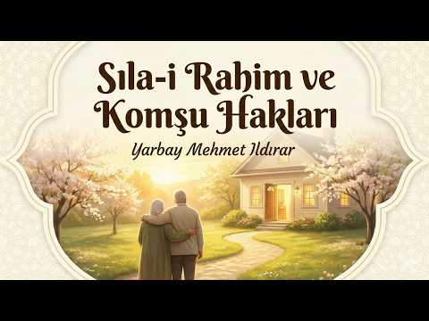 Sıla-i Rahim ve Komşu Hakları - Yarbay Mehmet Ildırar Sohbeti