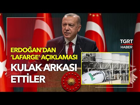 Cumhurbaşkanı Erdoğan'dan 'Lafarge' Açıklaması: Kulak Arkası Ettiler