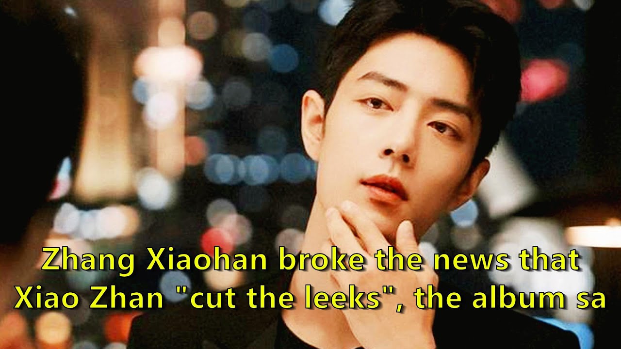 Zhang Xiaohan broke the news that Xiao Zhan "cut the leeks", the album ...