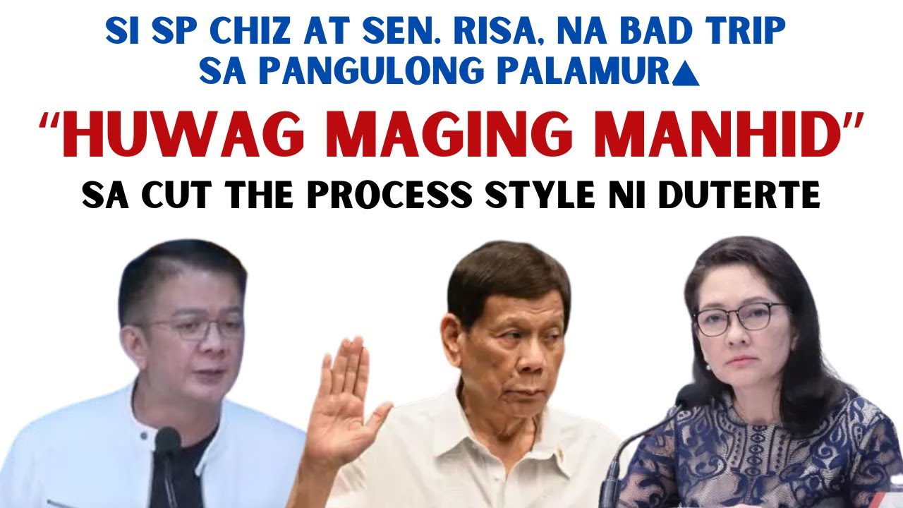 SP CHIZ " WAG TAYONG MAGING MANHID" SA CUT THE PROCESS STYLE NI DUTERTE ...