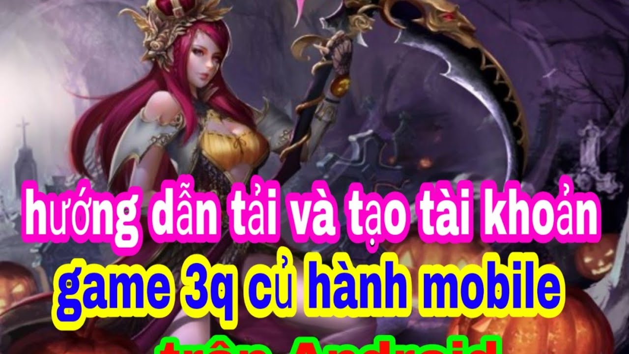 3Q CỦ HÀNH MOBILE | Hướng Dẫn Tải Và Tạo Tài Khoản Game 3Q CỦ HÀNH ...