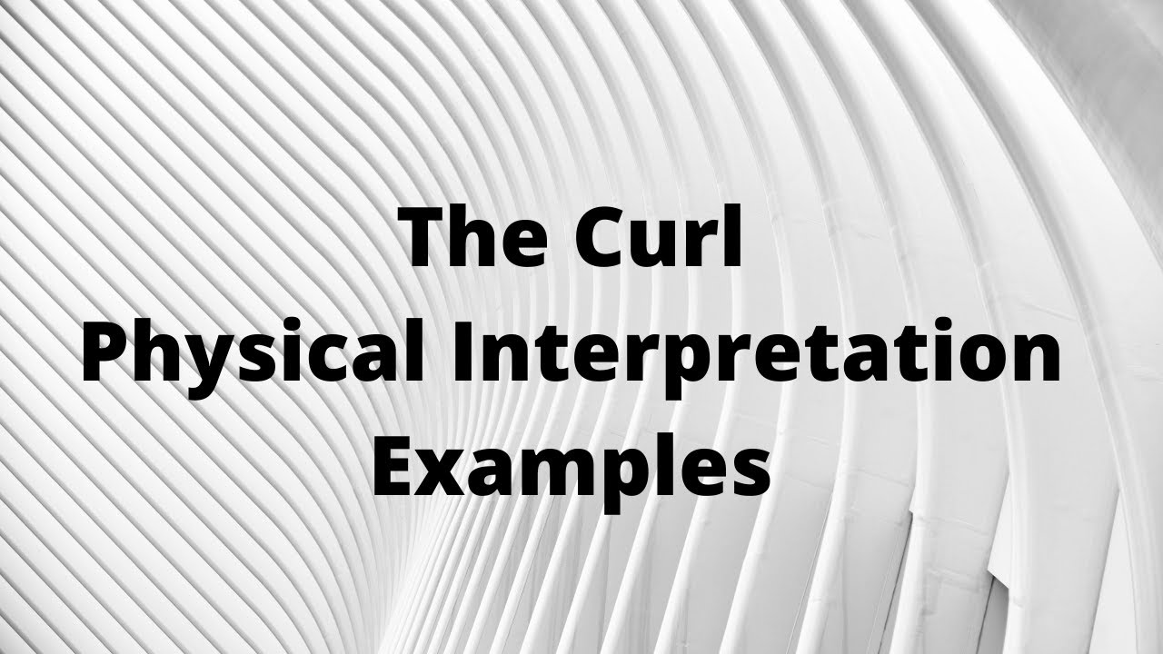 The Curl, Physical Interpretation and Examples - YouTube