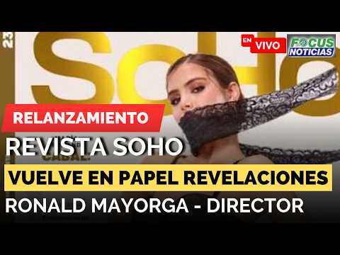 RELANZAMIENTO | Revista SOHO Vuelve En PAPEL, Revelaciones RONALD MAYORGA - DIRECTOR #FocusNoticias