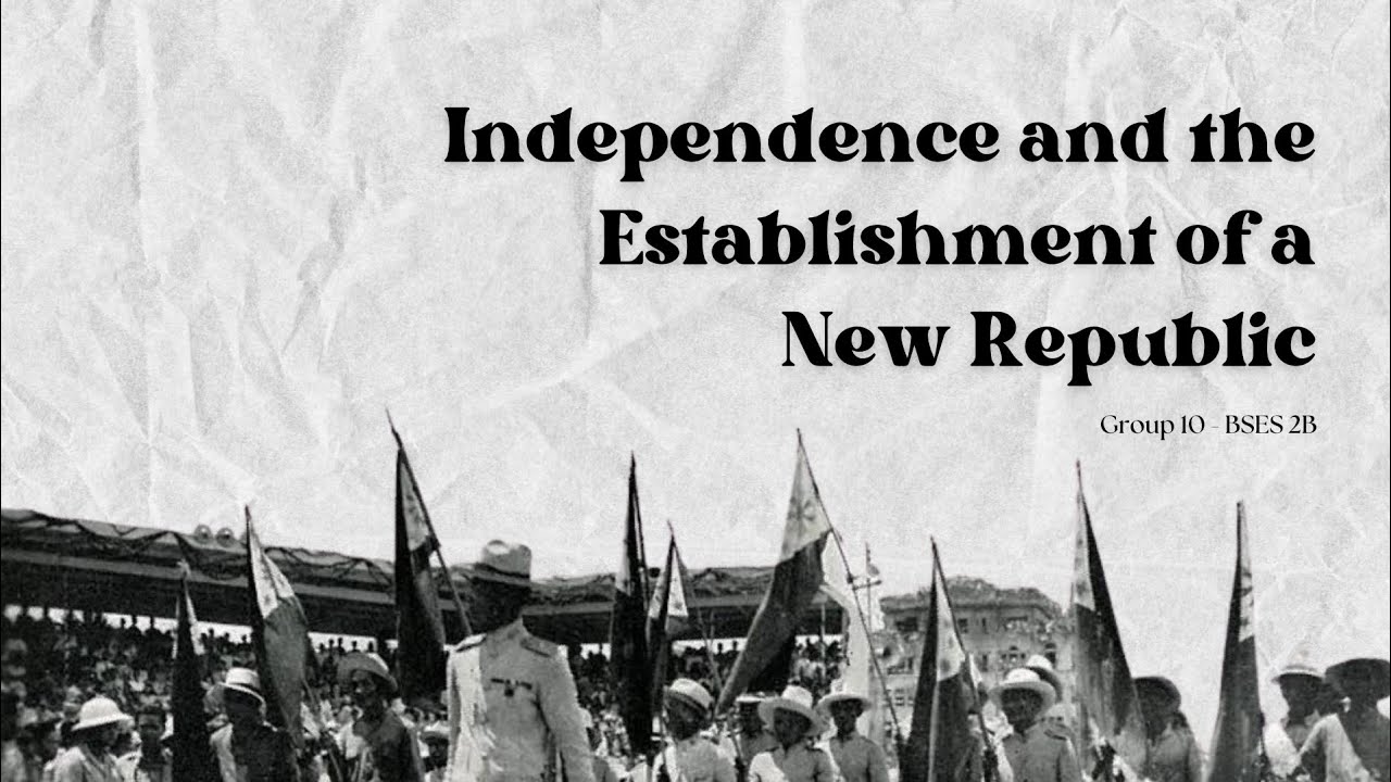 Independence and the Establishment of a New Republic - GROUP 10 BSES2B ...