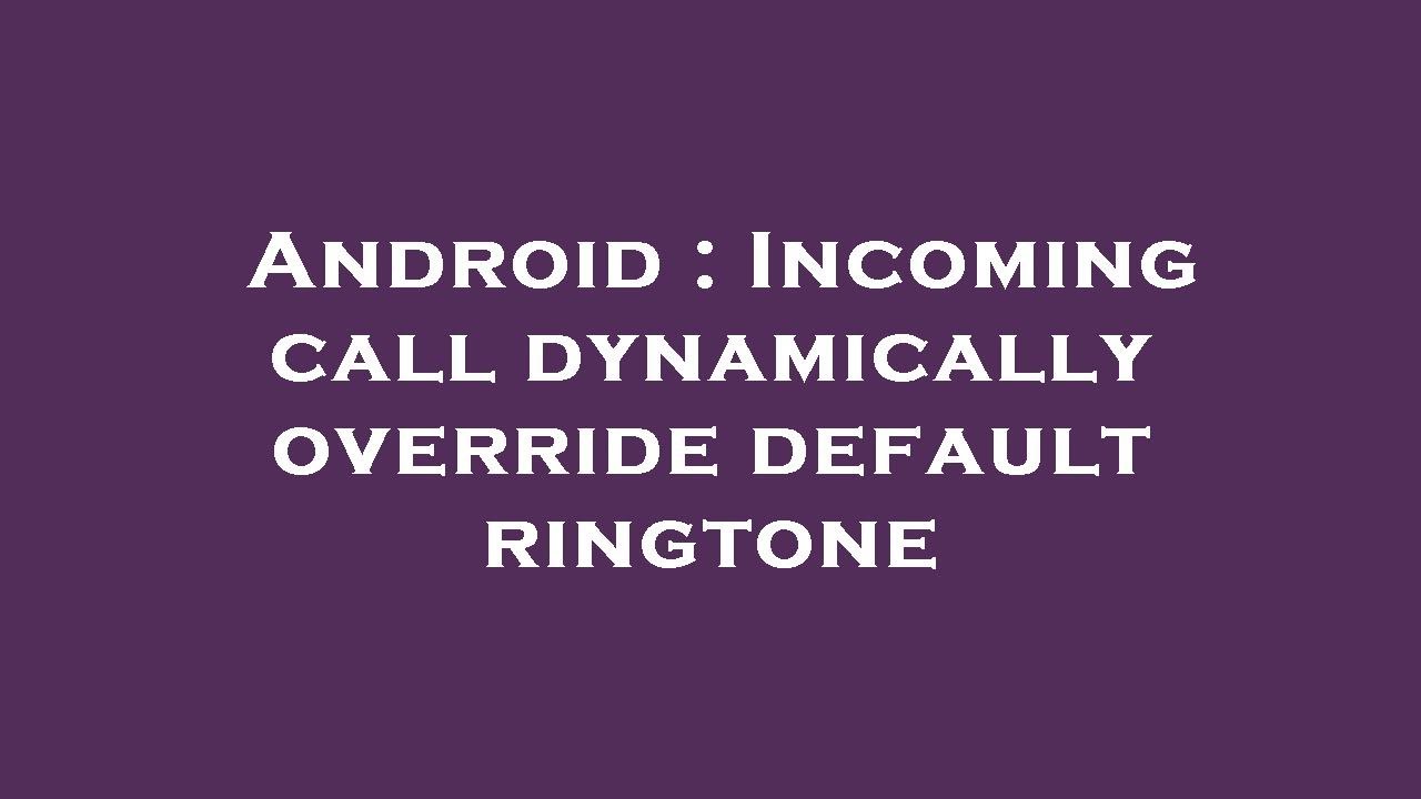 Android : Incoming call dynamically override default ringtone - YouTube