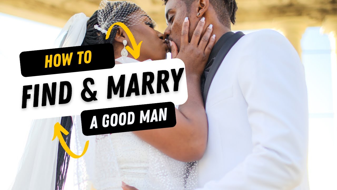 HOW TO FIND AND MARRY A GOOD MAN | RELATIONSHIP TIPS - YouTube