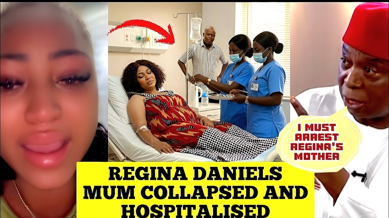 REGINA DANIELS MOM COLLAPSED AND RUSHED TO THE HOSPITAL AS PA NED VOWS ...